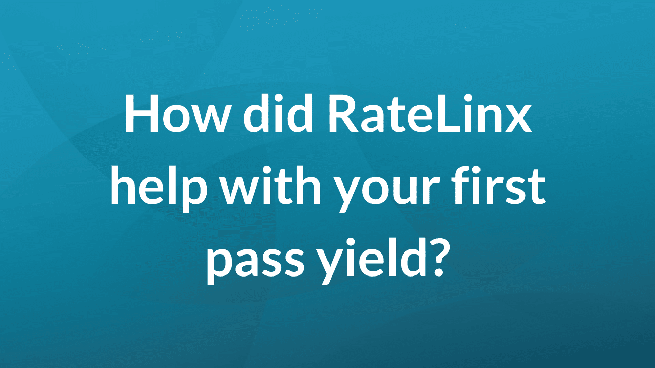 How did RateLinx help with your first pass yield? — RateLinx